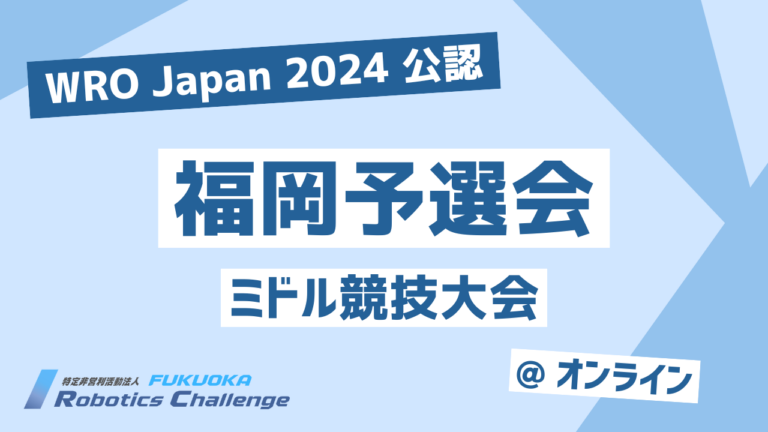 【アーカイブ】WRO Japan 2024 公認 福岡予選会 （ミドル） - Fukuoka Robotics Challenge